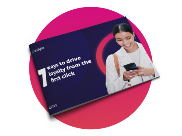 7 ways to drive loyalty from the first click | Dotdigital